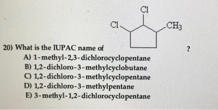 Solved Cl Cl CH3 20) What is the IUPAC name of A) | Chegg.com