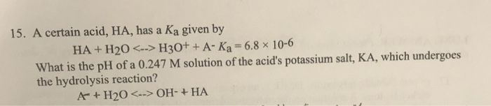 Solved 15. A certain acid, HA, has a Ka given by HA + H2O | Chegg.com