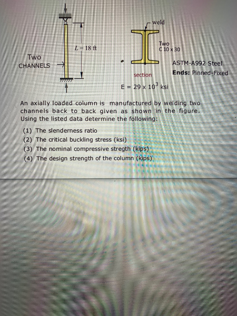 Solved weld L = 18 ft Two C 10 x 30 Two CHANNELS ASTM-A992 | Chegg.com