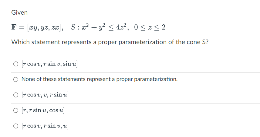 Solved Given F=[xy,yz,zx],S:x2+y2≤4z2,0≤z≤2 Which statement | Chegg.com