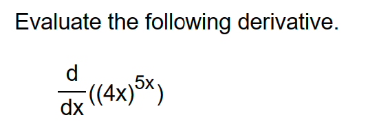 Solved Evaluate the following derivative.ddx((4x)5x) | Chegg.com