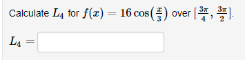 Solved Calculate L4 for f(x)=16cos(3x) over [43π,23π]. L4= | Chegg.com