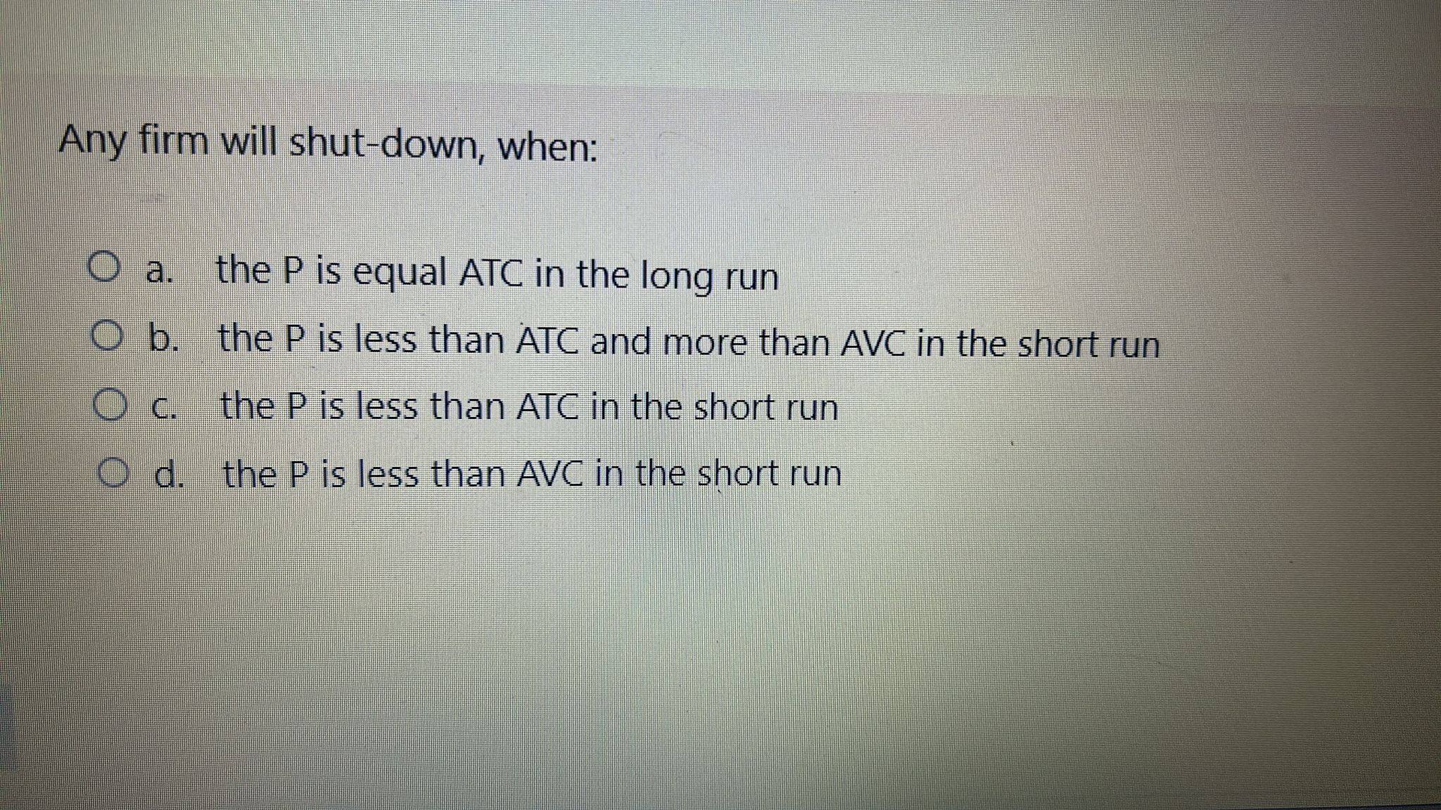 Solved Any firm will shut-down, when:a. ﻿the P ﻿is equal ATC | Chegg.com