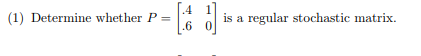 Solved Iij (1) Determine whether P is a regular stochastic | Chegg.com
