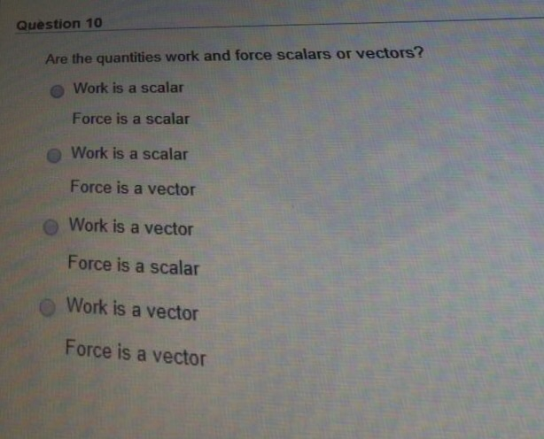 Solved Question 10 Are the quantities work and force scalars | Chegg.com