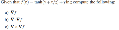 Solved Given that f(r)=tanh(y+xz)+ylnz ﻿compute the | Chegg.com
