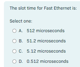 Solved The slot time for Fast Ethernet is:Select one:A. 512 | Chegg.com
