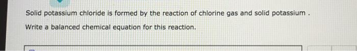 Solved Solid potassium chloride is formed by the reaction of | Chegg.com