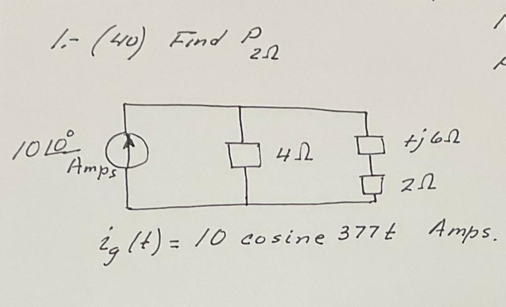 1.−(40) Find P2Ω ig(t)=10 cosine 377t Amps. | Chegg.com