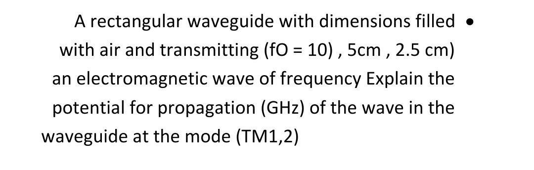 Solved A rectangular waveguide with dimensions filled • with | Chegg.com
