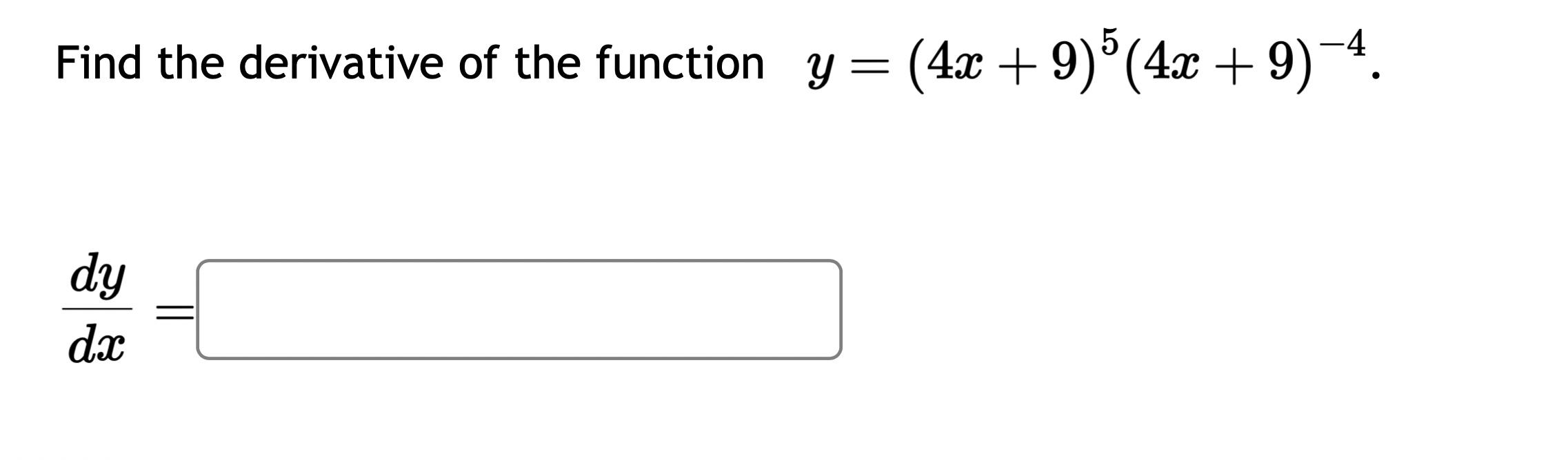 Solved Find the derivative of the function y=(4x+9)5(4x+9)−4 | Chegg.com
