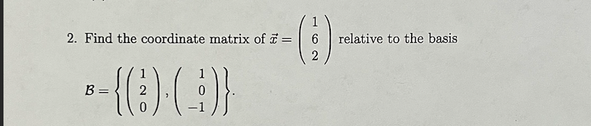 Solved 2. Find the coordinate matrix of x=⎝⎛162⎠⎞ relative | Chegg.com