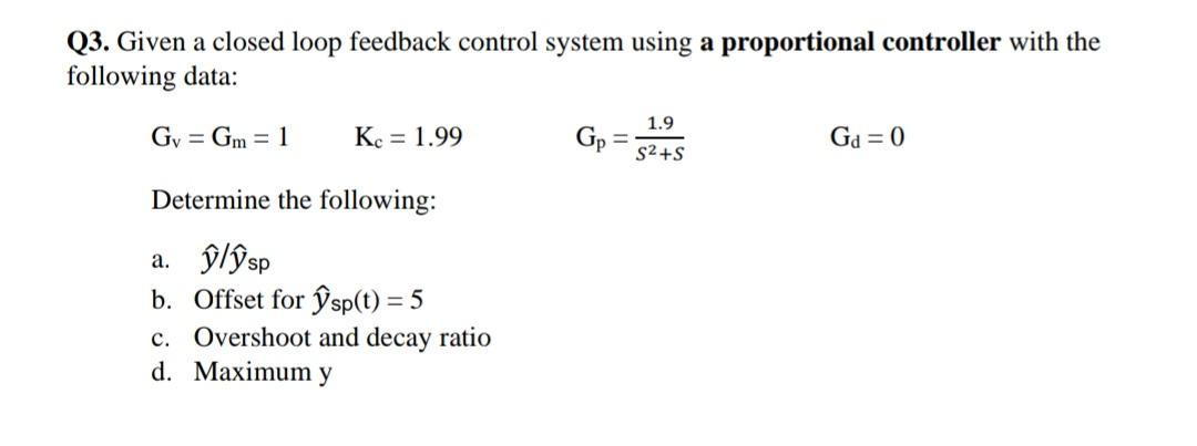 Solved Q3. Given a closed loop feedback control system using | Chegg.com