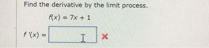 Solved Find the derivative by the limit process. /(x) 7x+1 f | Chegg.com
