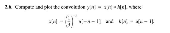Solved 2.6. Compute and plot the convolution y[n]=x[n]∗h[n], | Chegg.com