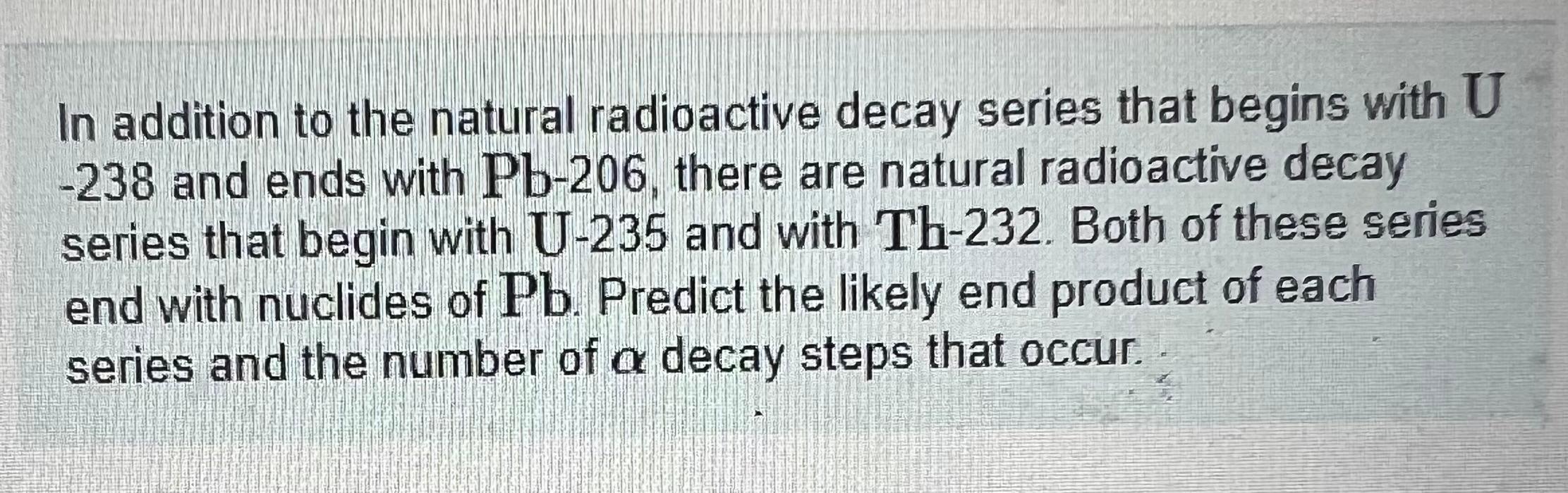 Solved In addition to the natural radioactive decay series | Chegg.com