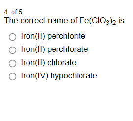 Solved 4 of 5 The correct name of Fe(CIO3)2 is Iron(II) | Chegg.com