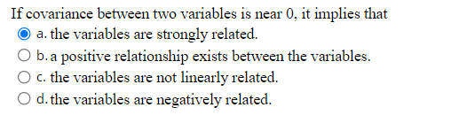 Solved If covariance between two variables is near 0, it | Chegg.com