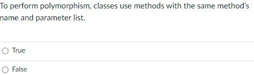 Solved To perform polymorphism, classes use methods with the | Chegg.com