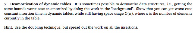 Solved 7 Deamortization of dynamic tables It is sometimes | Chegg.com