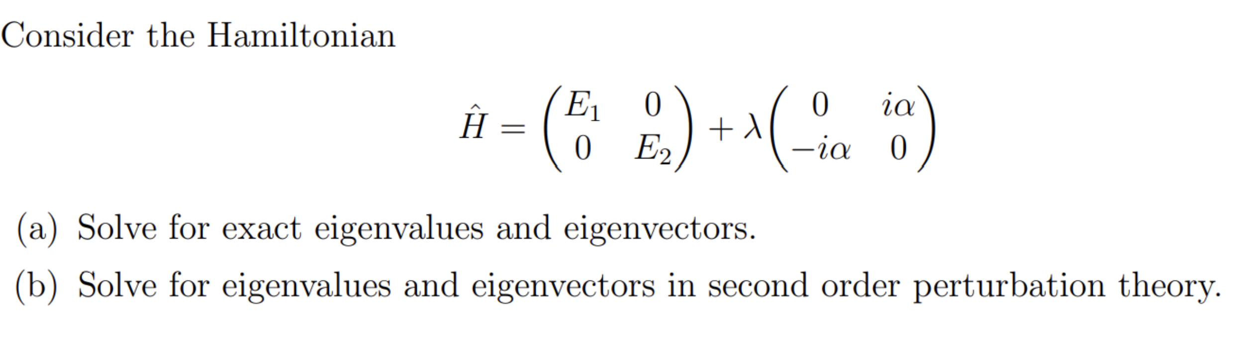 Solved Consider the Hamiltonian H^=(E100E2)+λ(0−iαiα0) (a) | Chegg.com