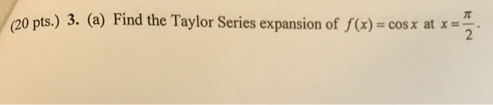 Solved Find the Taylor Series expansion of f (x) = cos x at | Chegg.com