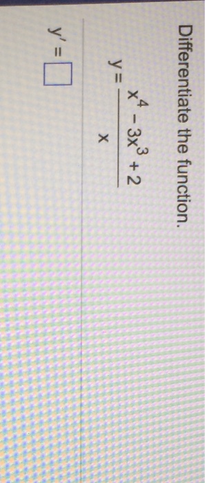 Solved Differentiate the function. y = x^4 - 3x^3 + 2/x y' | Chegg.com