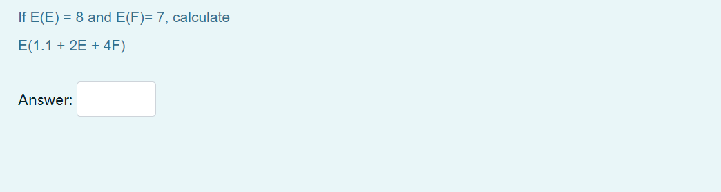 Solved If E(E) = 8 and E(F)= 7, calculate E(1.1 + 2E + 4F) | Chegg.com
