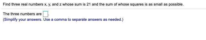 Solved Find three real numbers x, y, and z whose sum is 21 | Chegg.com