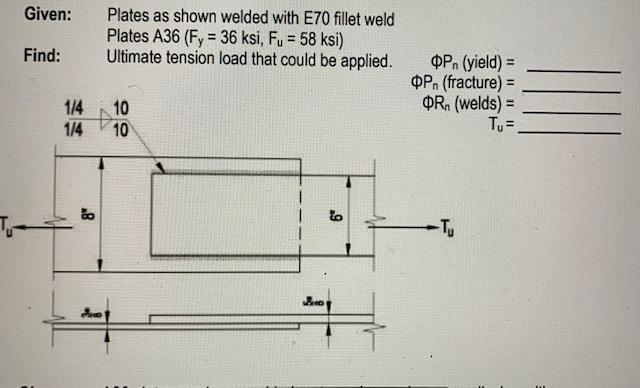 Solved Given: Plates as shown welded with E70 fillet weld | Chegg.com