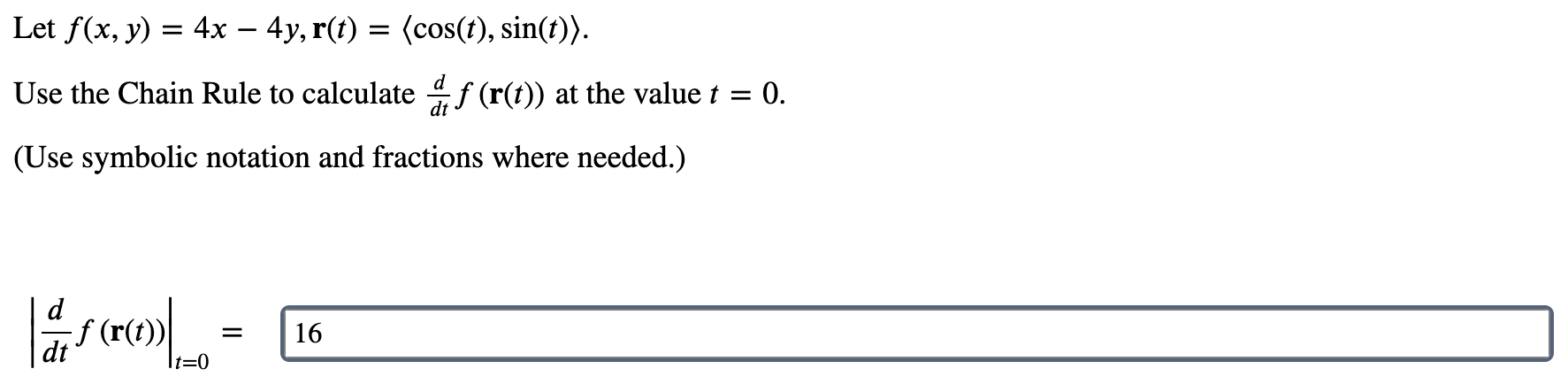 Solved 1.Let 𝑓(𝑥,𝑦)=4𝑥−4𝑦,𝐫(𝑡)=〈cos(𝑡),sin(𝑡)〉. Use | Chegg.com