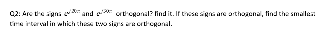 Solved Q2: Are the signs ej20π and ej30π orthogonal? find | Chegg.com