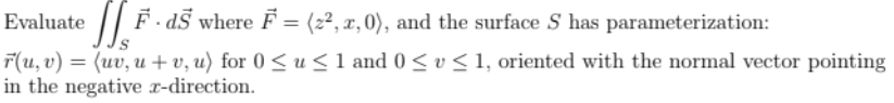 Solved Evaluate ∬Svec(F)*dvec(S) ﻿where vec(F)=(:z2,x,0:), | Chegg.com