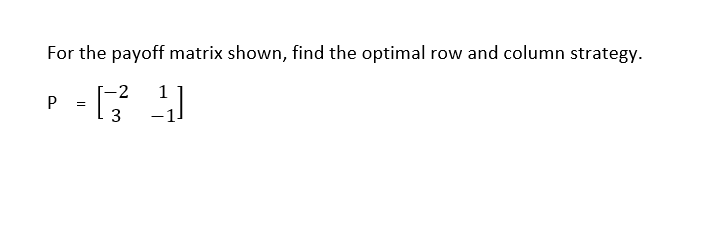 Solved For the payoff matrix shown, find the optimal row and | Chegg.com