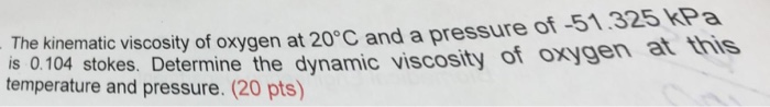 Solved The kinematic viscosity of oxygen at 20°C and a | Chegg.com