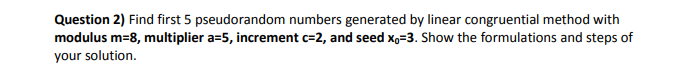 Solved Question 2) Find first 5 pseudorandom numbers | Chegg.com