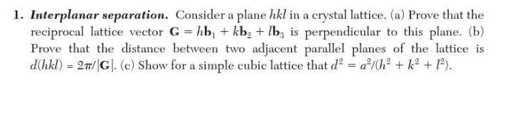 Solved 1. Interplanar separation. Consider a plane hkl in a | Chegg.com Solved 1. Interplanar separation. Consider a plane hkl in a | Chegg.com