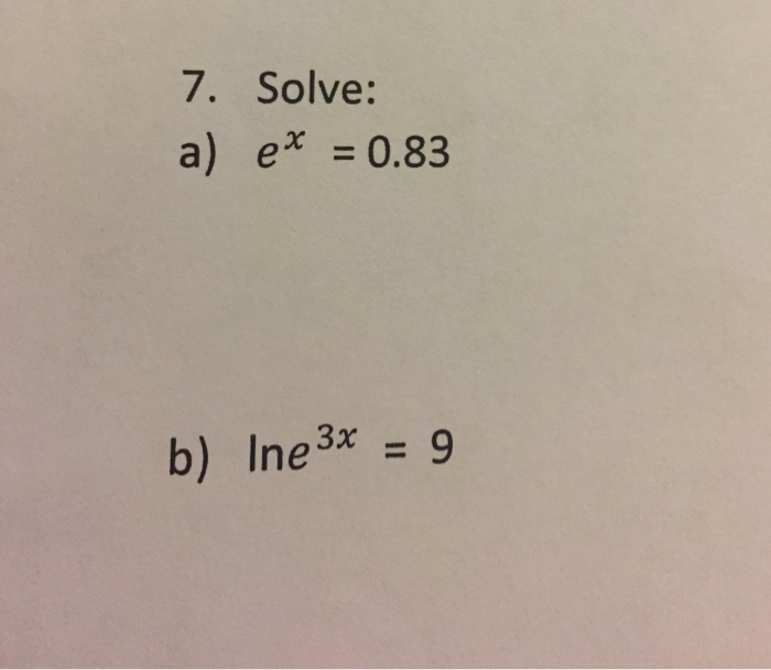 Solved 7. Solve: a) e0.83 b) lne3x = 9 | Chegg.com