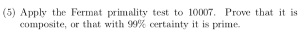 Solved (5) Apply the Fermat primality test to 10007. Prove | Chegg.com