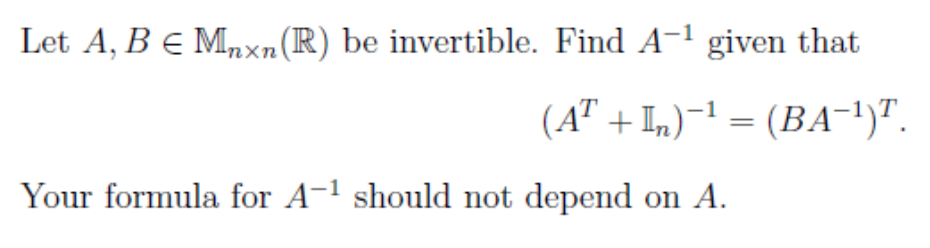 Solved Let A, B E Mnxn(R) be invertible. Find A-1 given that | Chegg.com
