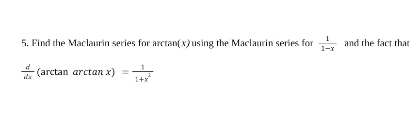 Solved 5. Find the Maclaurin series for arctan(x)using the | Chegg.com