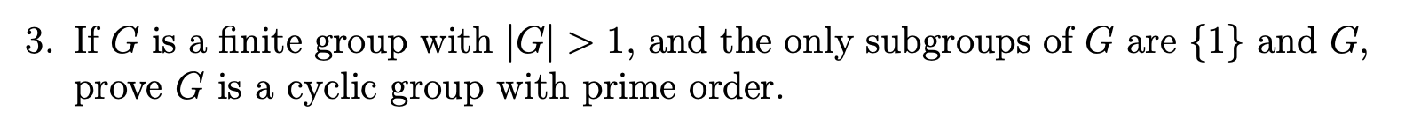 Solved 3. If G is a finite group with |G| > 1, and the only | Chegg.com