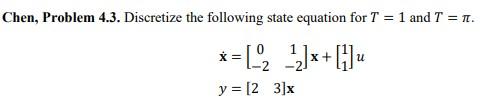 Solved Chen, Problem 4.3. Discretize the following state | Chegg.com