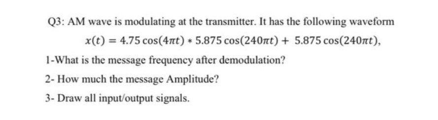 Solved Q3: AM wave is modulating at the transmitter. It has | Chegg.com