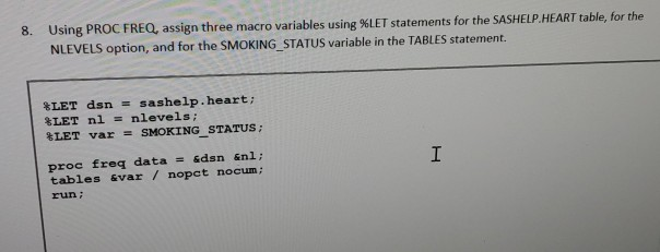 Solved 8. Using PROC FREQ, assign three macro variables | Chegg.com