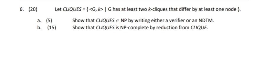 Solved 6. (20) Let CLIQUES = { G has at least two k-cliques | Chegg.com