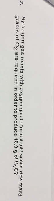 Solved Hydrogen gas reacts with oxygen gas to form liquid | Chegg.com