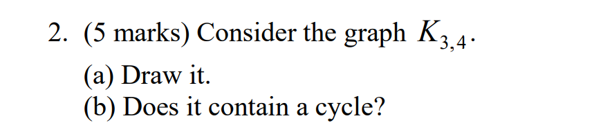Solved 2. (5 marks) Consider the graph K3,4. (a) Draw it. | Chegg.com