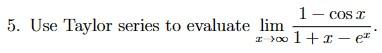 Solved 5. Use Taylor series to evaluate limx→∞1+x−ex1−cosx. | Chegg.com