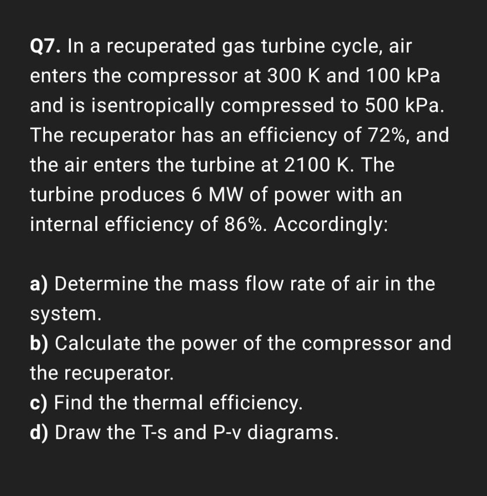 Solved Q7. ﻿In a recuperated gas turbine cycle, air enters | Chegg.com